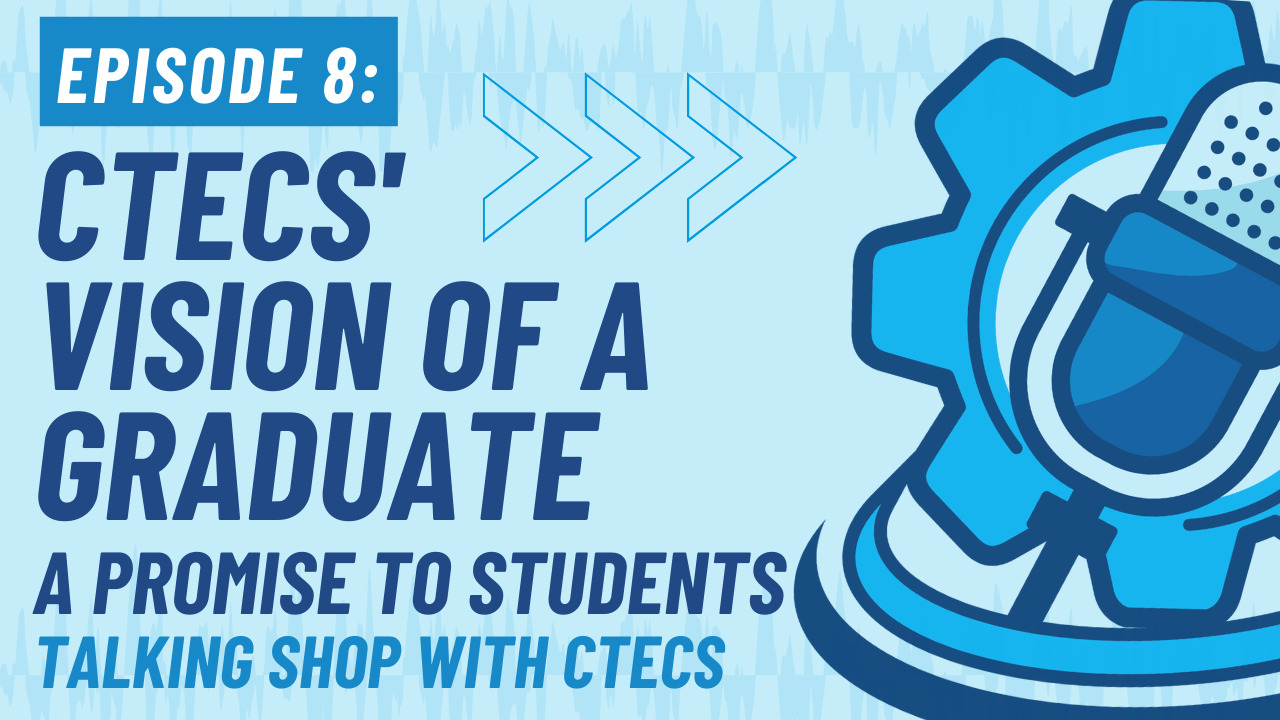 Talking Shop Episode 08: CTECS' Vision of a Graduate; A Promise to ...